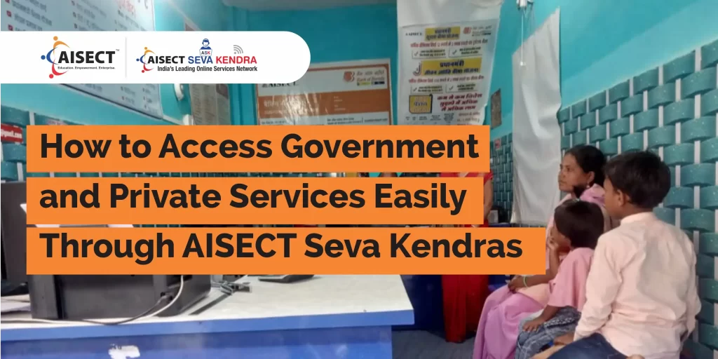 Access Government and Private Services Easily Through AISECT Seva Kendras